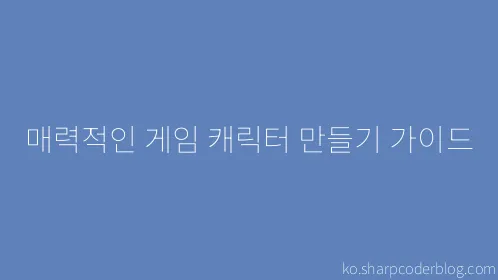 매력적인 게임 캐릭터 만들기 가이드 - Thumbnail