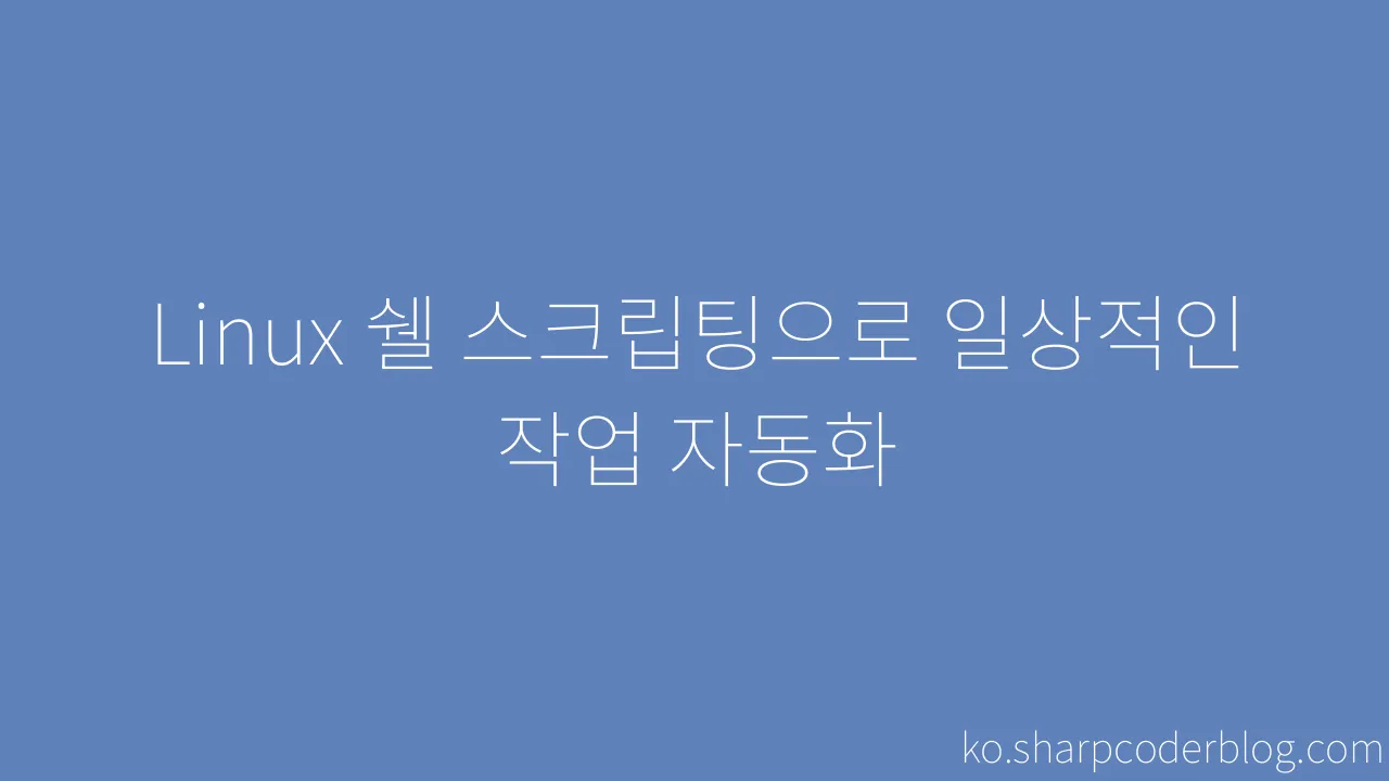Linux 쉘 스크립팅으로 일상적인 작업 자동화 Sharp Coder Blog