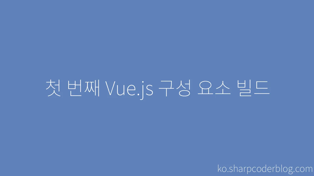 첫 번째 Vuejs 구성 요소 빌드 Sharp Coder Blog