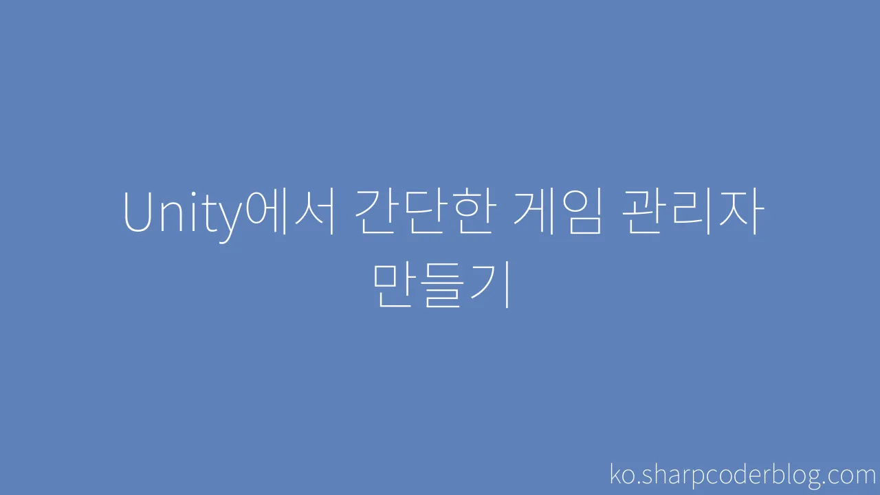 Unity에서 간단한 게임 관리자 만들기 Sharp Coder Blog