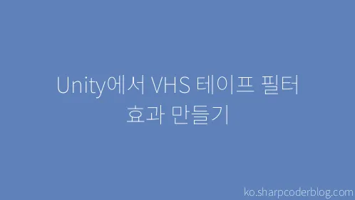 Unity에서 VHS 테이프 필터 효과 만들기 - Thumbnail