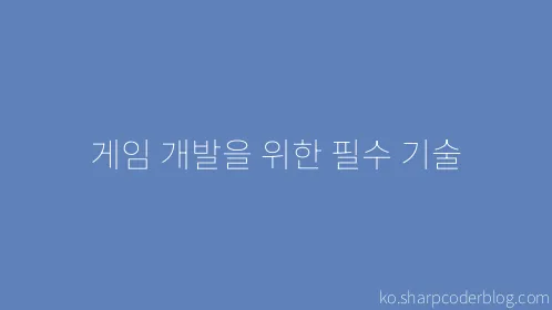 게임 개발을 위한 필수 기술 - Thumbnail
