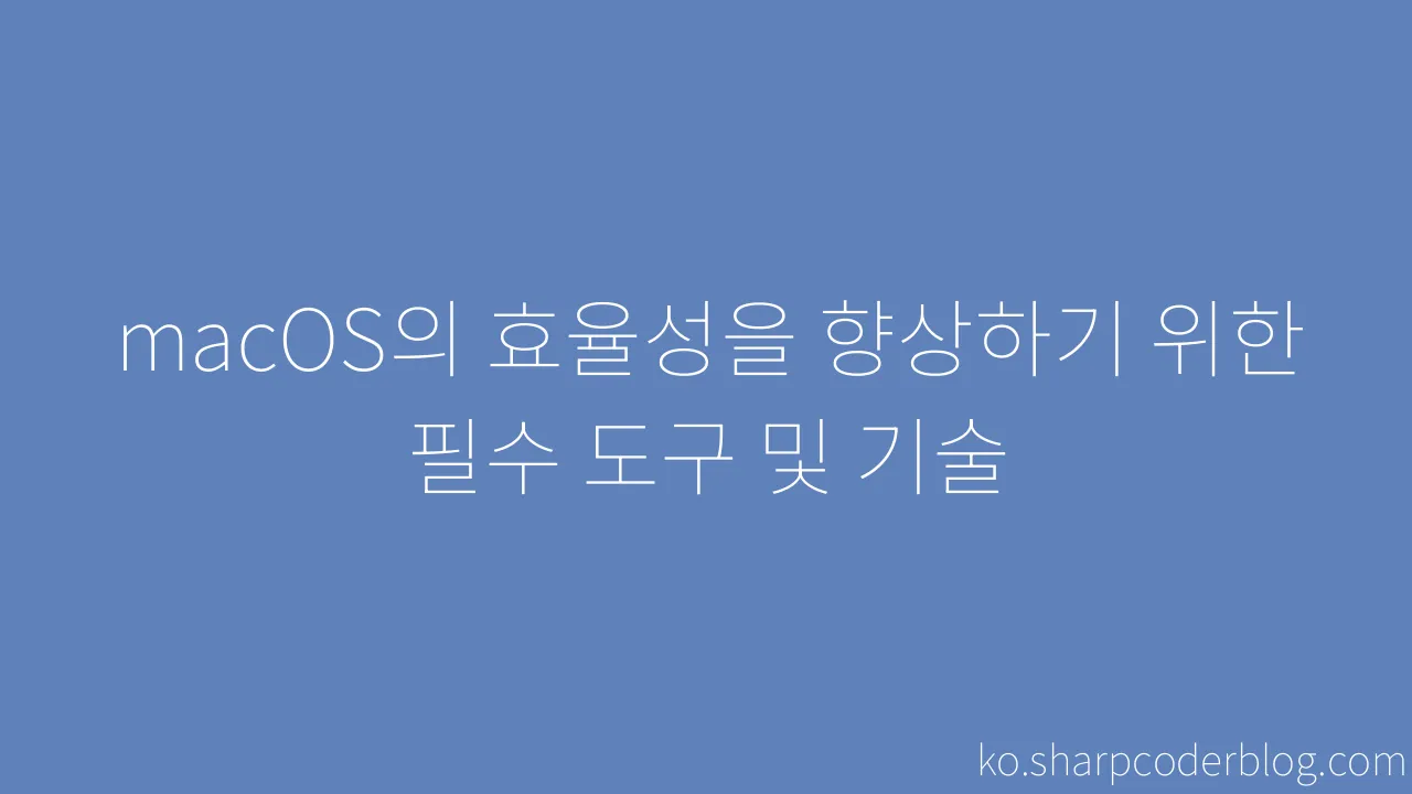 Macos의 효율성을 향상하기 위한 필수 도구 및 기술 Sharp Coder Blog 7745