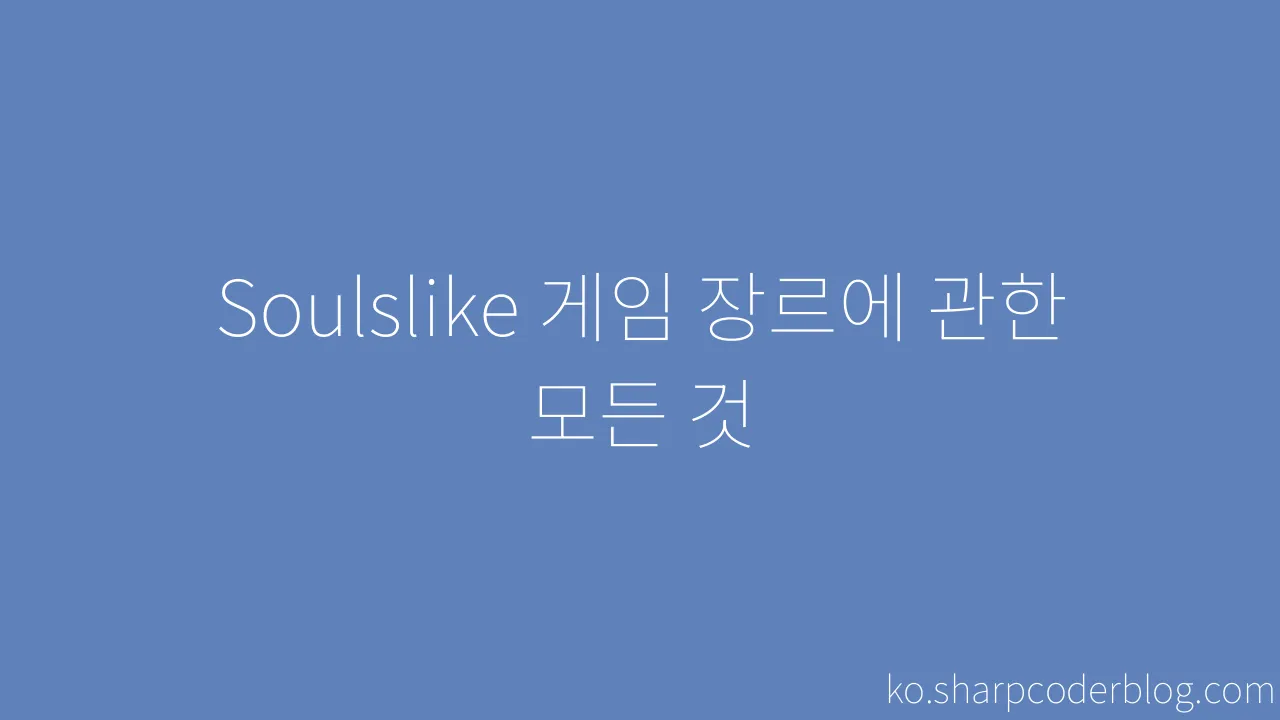 Soulslike 게임 장르에 관한 모든 것 Sharp Coder Blog