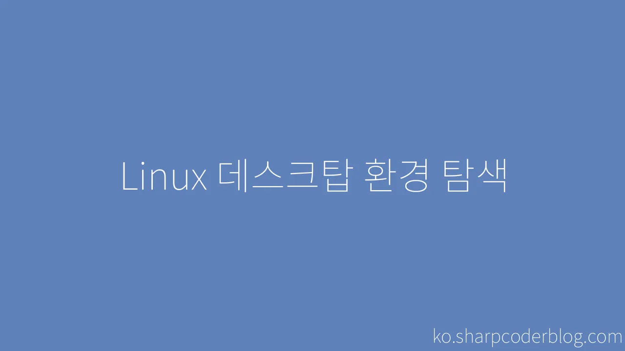 Linux 데스크탑 환경 탐색 | Sharp Coder Blog