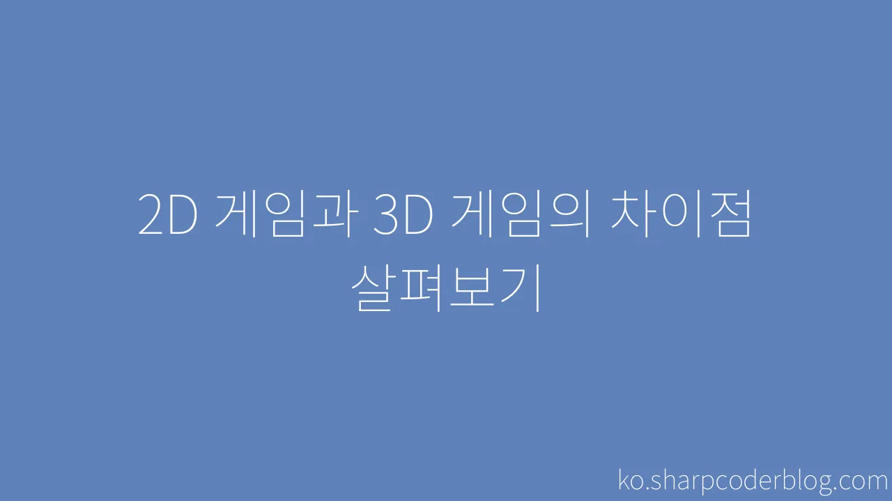 2D 게임과 3D 게임의 차이점 살펴보기 | Sharp Coder Blog