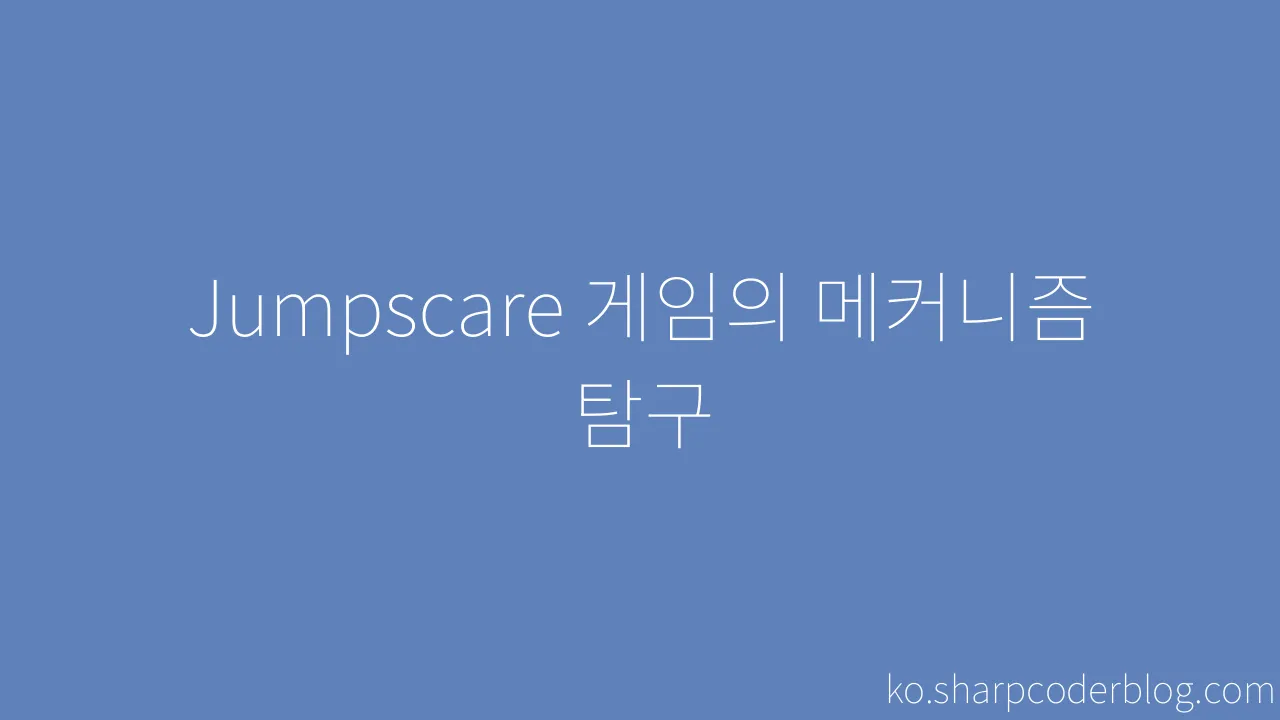 Jumpscare 게임의 메커니즘 탐구 Sharp Coder Blog