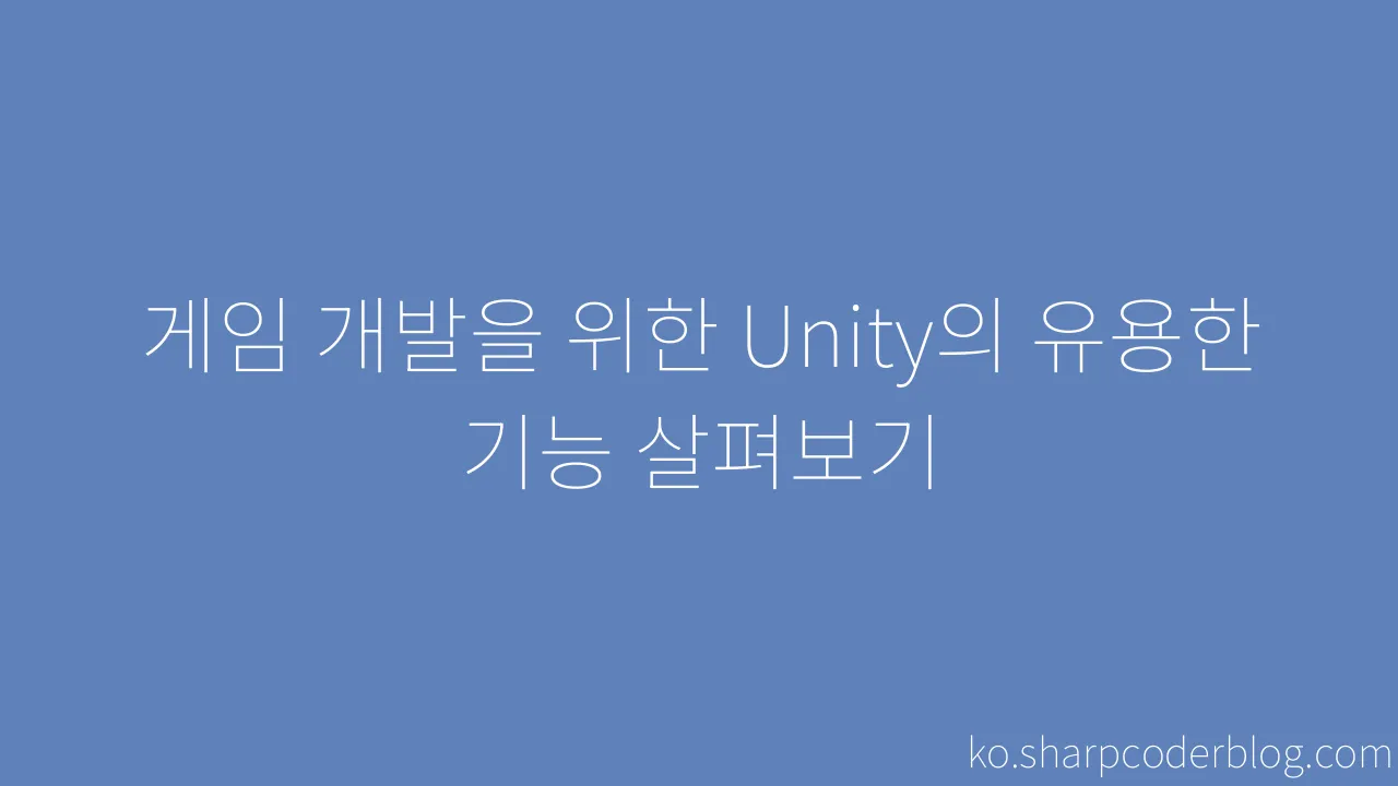 게임 개발을 위한 Unity의 유용한 기능 살펴보기 Sharp Coder Blog