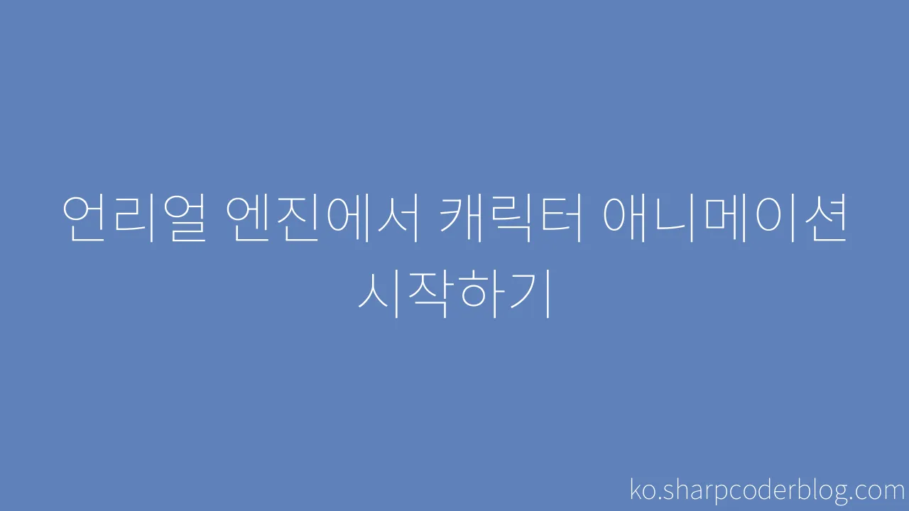 언리얼 엔진에서 캐릭터 애니메이션 시작하기 Sharp Coder Blog