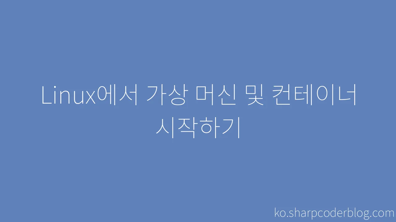 Linux에서 가상 머신 및 컨테이너 시작하기 Sharp Coder Blog