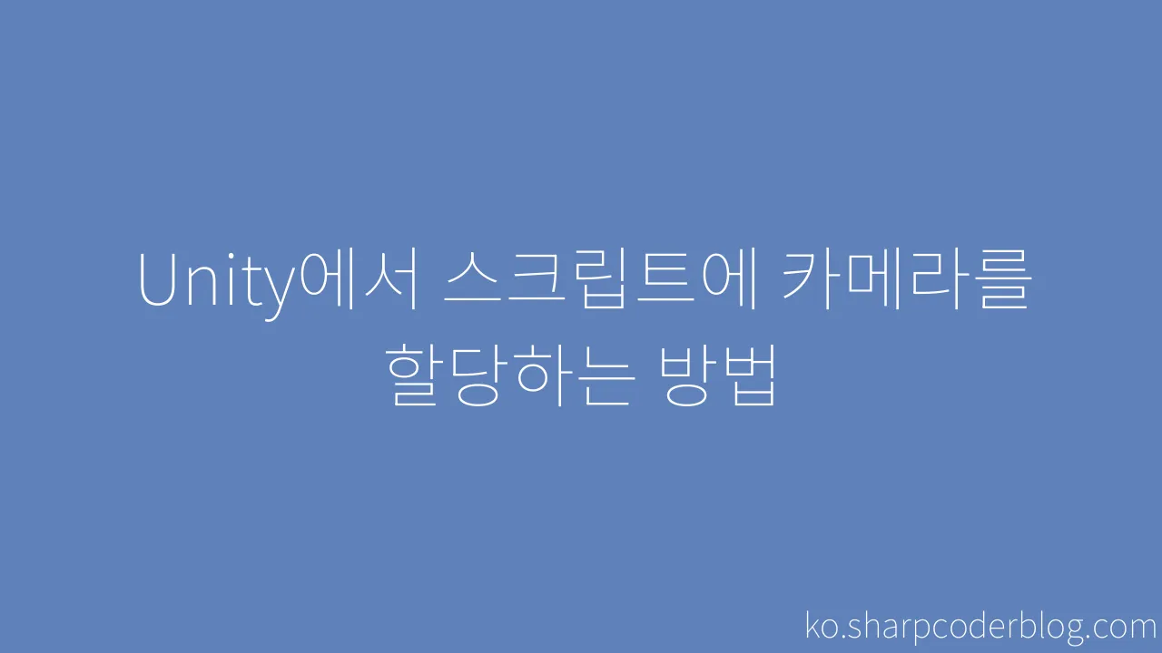 Unity에서 스크립트에 카메라를 할당하는 방법 Sharp Coder Blog