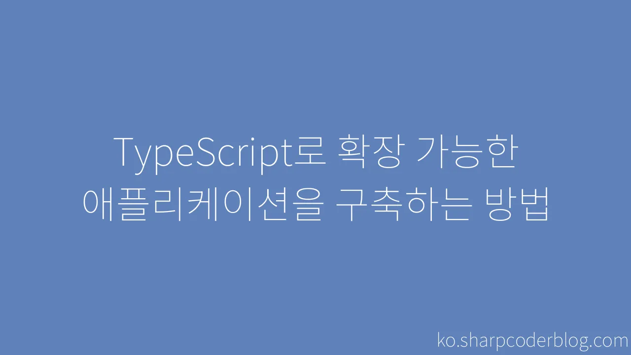 TypeScript로 확장 가능한 애플리케이션을 구축하는 방법 | Sharp Coder Blog TypeScript로 확장 가능한 애플리케이션을 구축하는 방법 | Sharp Coder Blog