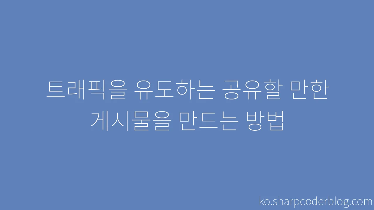 트래픽을 유도하는 공유할 만한 게시물을 만드는 방법 Sharp Coder Blog