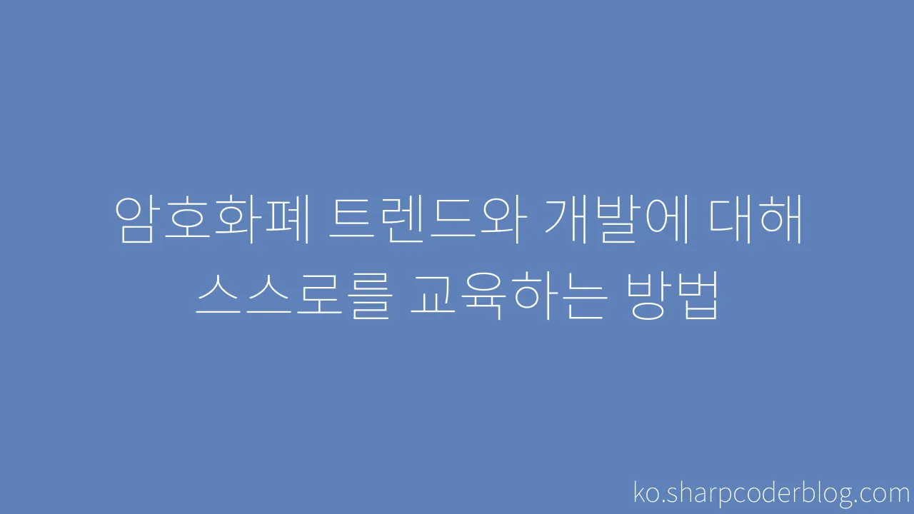 암호화폐 트렌드와 개발에 대해 스스로를 교육하는 방법 Sharp Coder Blog 