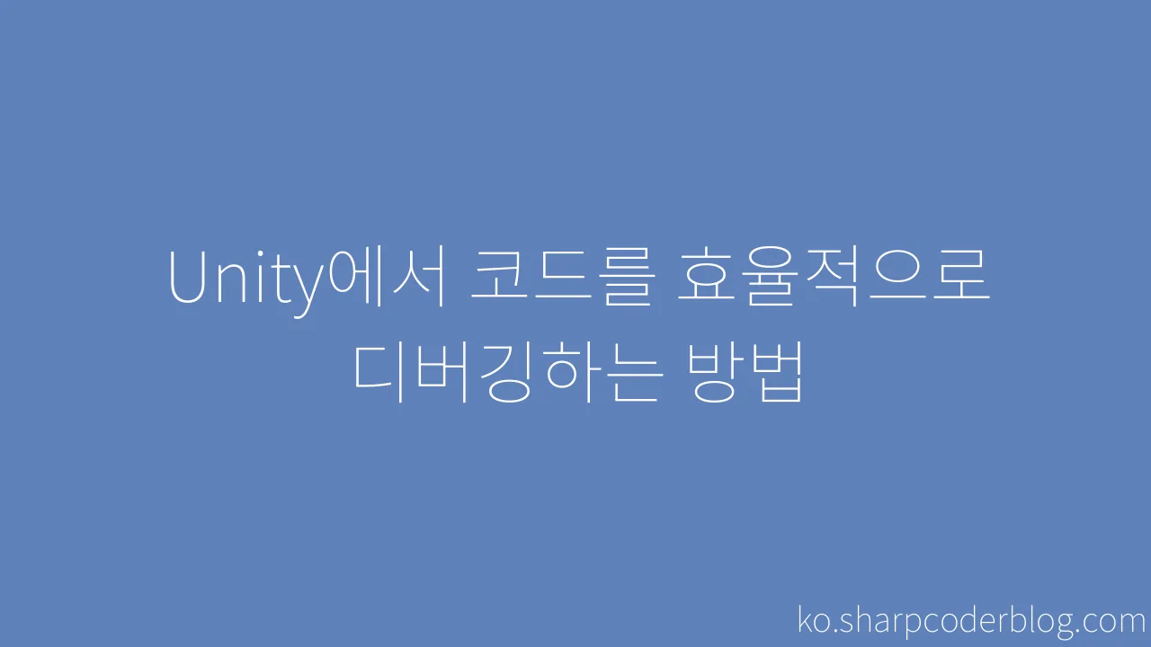 Unity에서 코드를 효율적으로 디버깅하는 방법 Sharp Coder Blog 0657