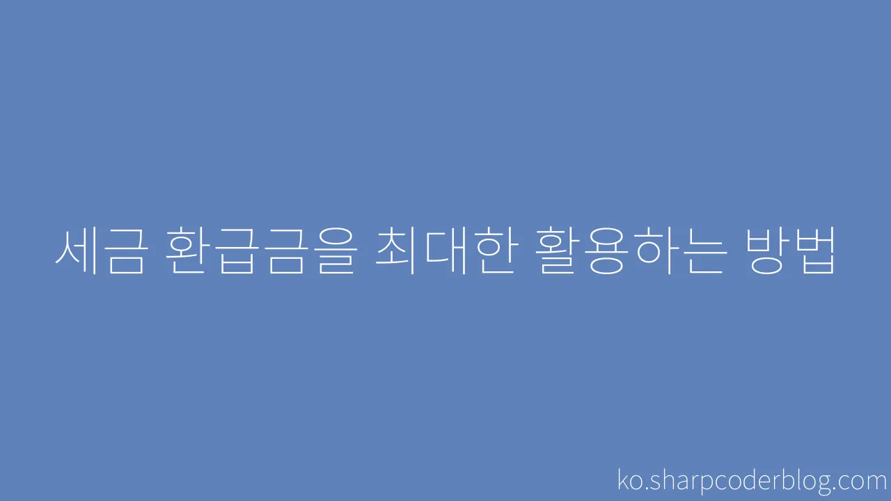 세금 환급금을 최대한 활용하는 방법 Sharp Coder Blog