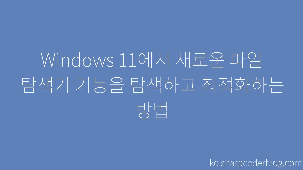 Windows 11에서 새로운 파일 탐색기 기능을 탐색하고 최적화하는 방법 Sharp Coder Blog