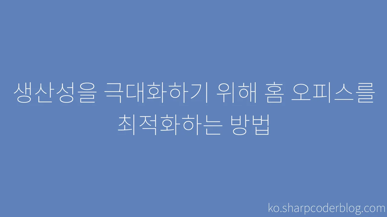 생산성을 극대화하기 위해 홈 오피스를 최적화하는 방법 Sharp Coder Blog