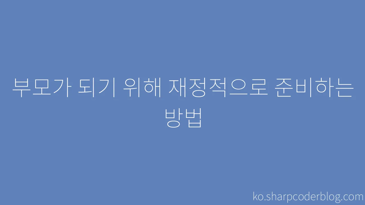 부모가 되기 위해 재정적으로 준비하는 방법 Sharp Coder Blog 