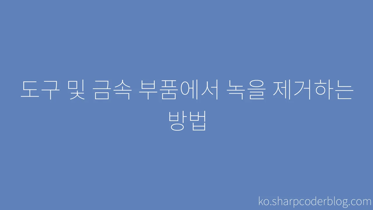 도구 및 금속 부품에서 녹을 제거하는 방법 Sharp Coder Blog