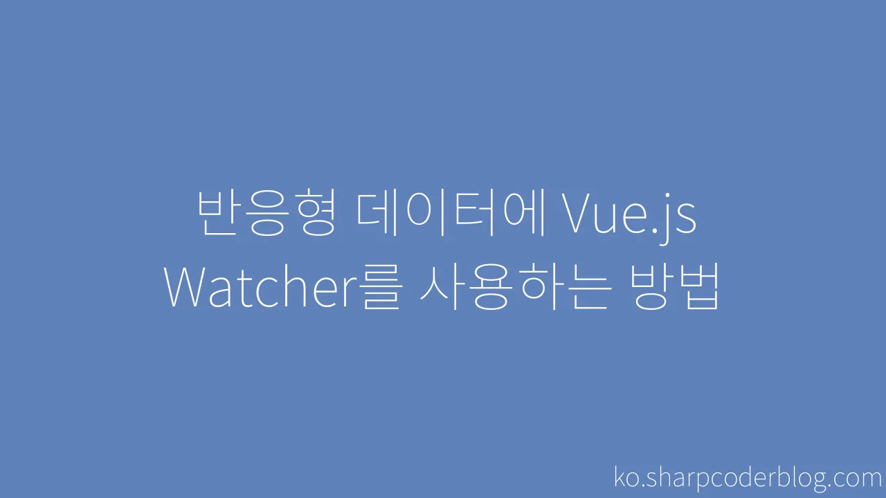반응형 데이터에 Vue.js Watcher를 사용하는 방법 | Sharp Coder Blog 반응형 데이터에 Vue.js Watcher를 사용하는 방법 | Sharp Coder Blog