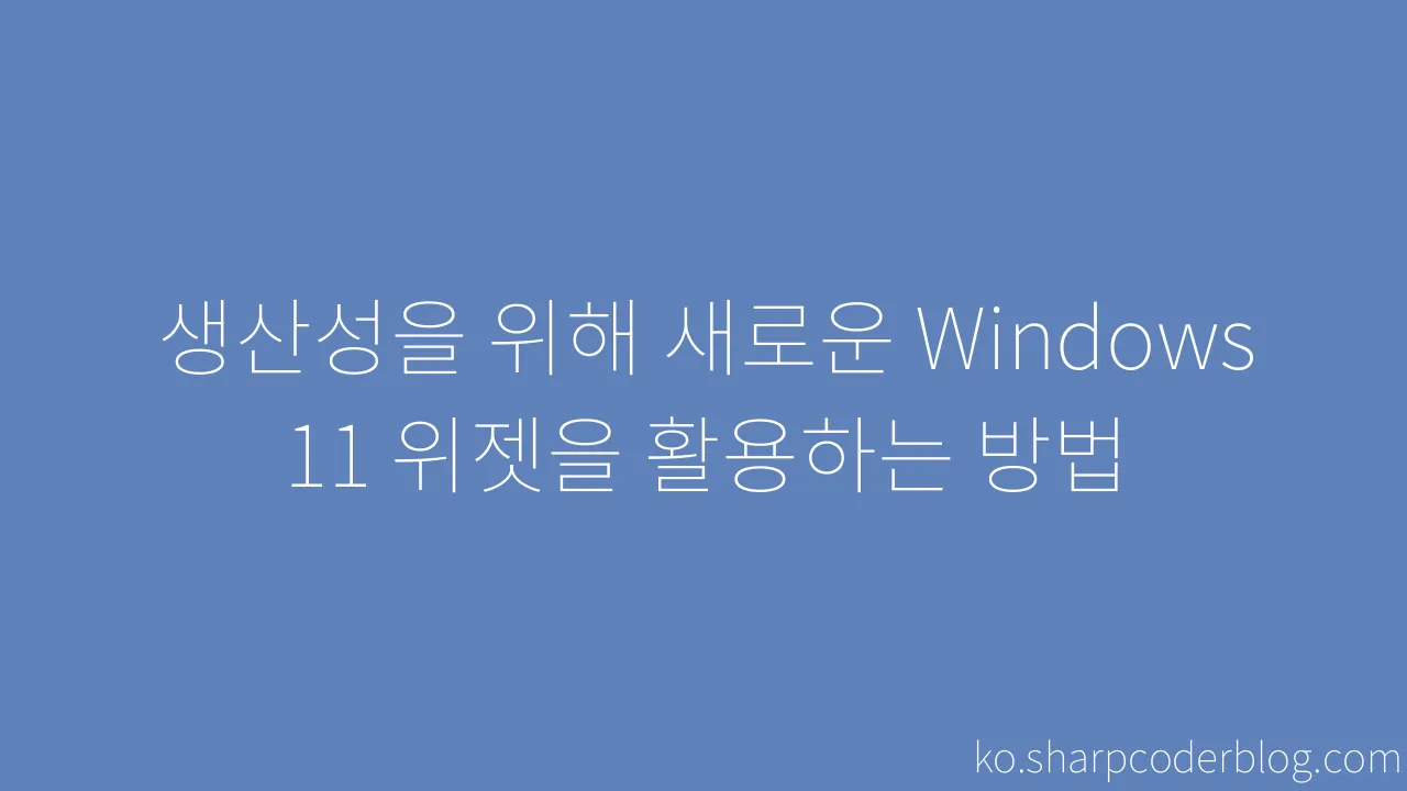 생산성을 위해 새로운 Windows 11 위젯을 활용하는 방법 Sharp Coder Blog