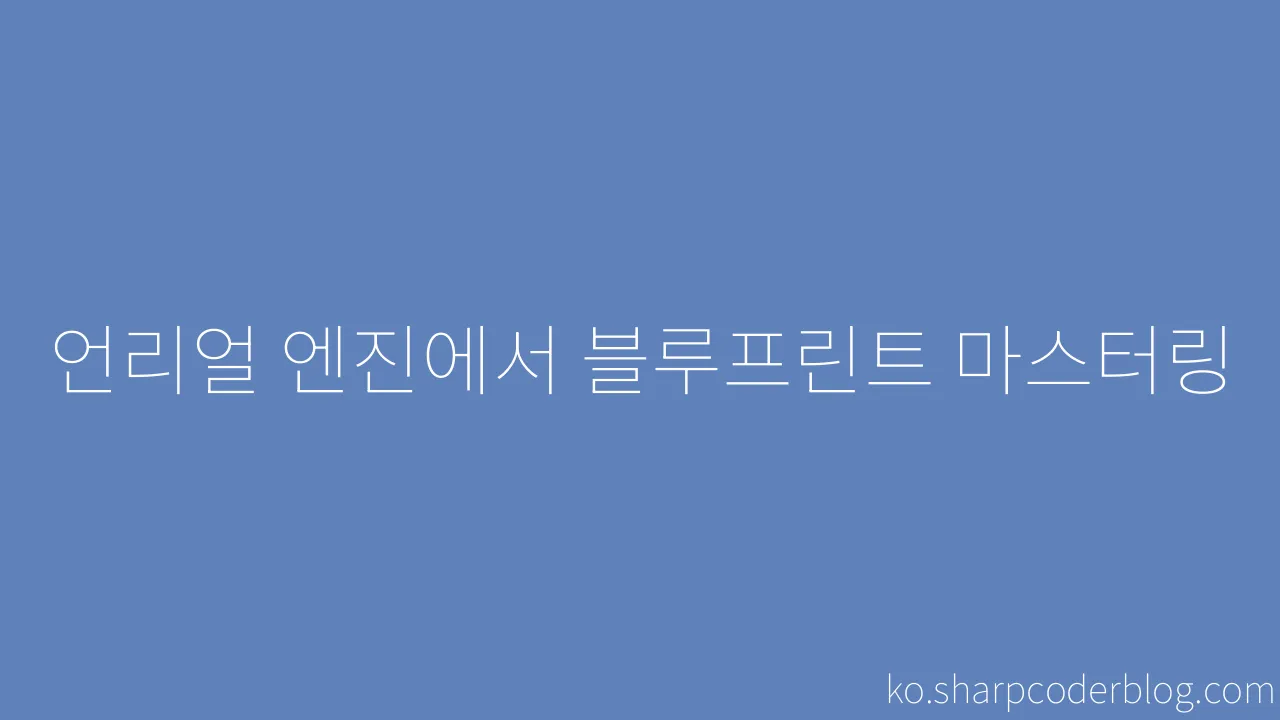언리얼 엔진에서 블루프린트 마스터링 Sharp Coder Blog