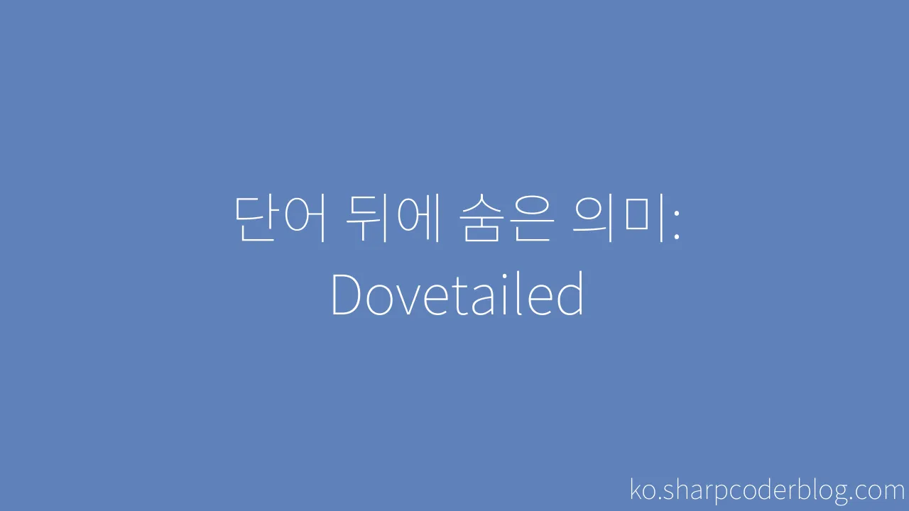 단어 뒤에 숨은 의미: Dovetailed | Sharp Coder Blog