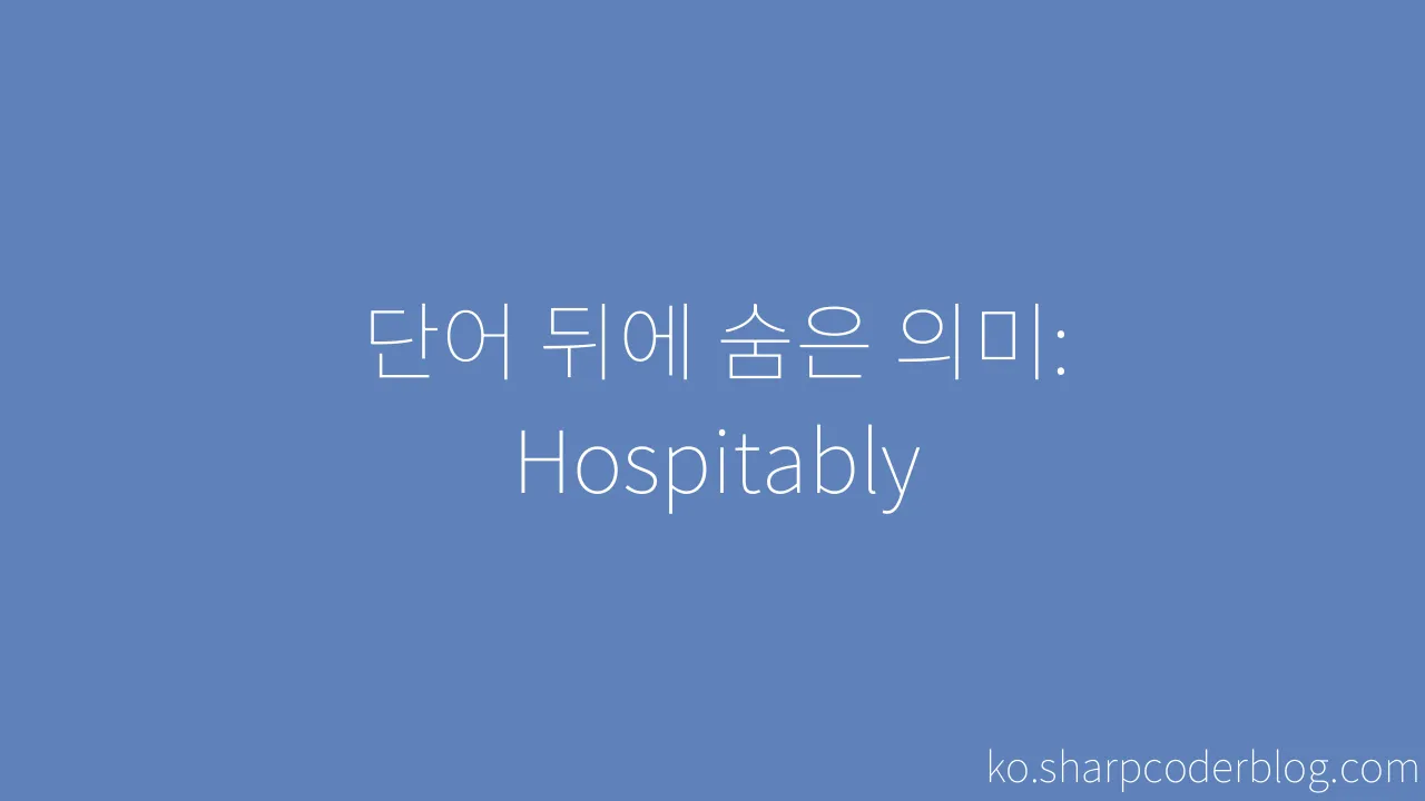 단어 뒤에 숨은 의미: Hospitably | Sharp Coder Blog