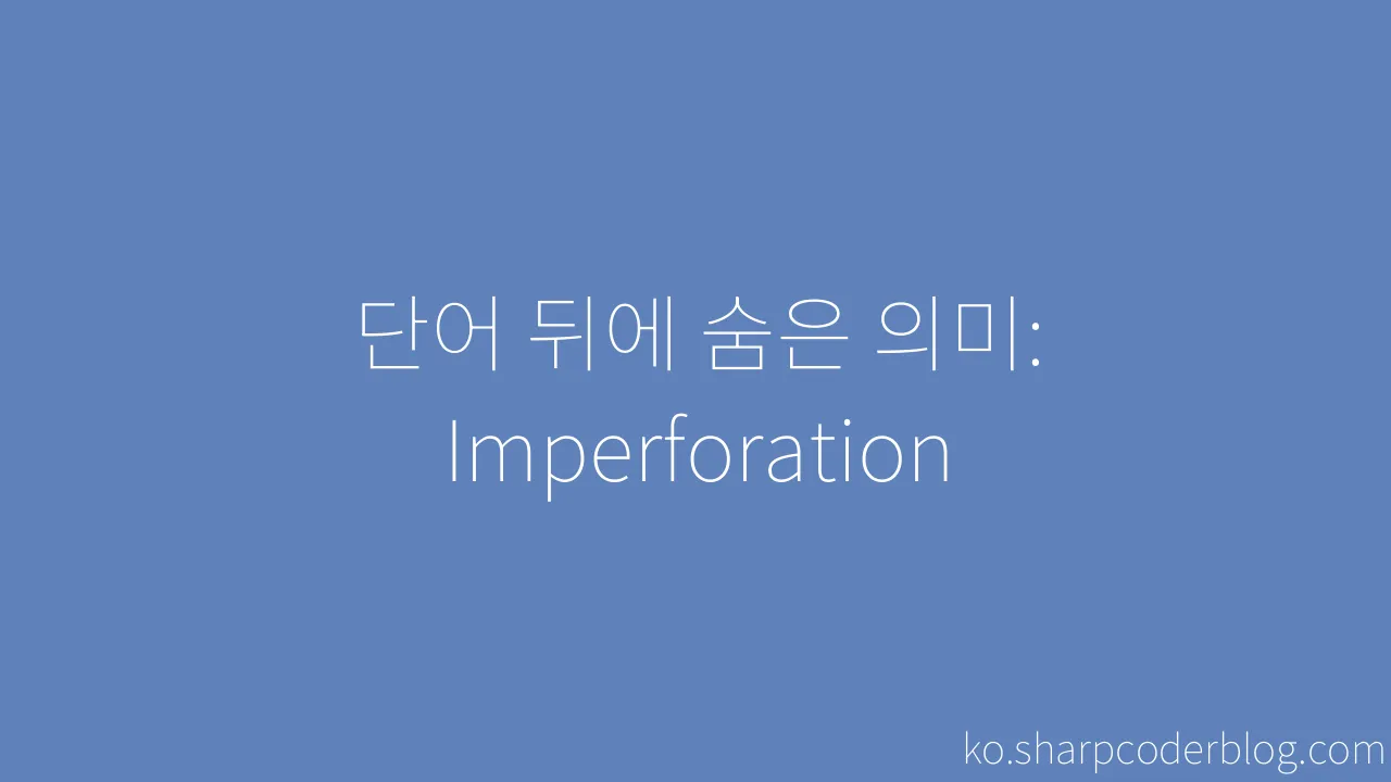단어 뒤에 숨은 의미: Imperforation | Sharp Coder Blog