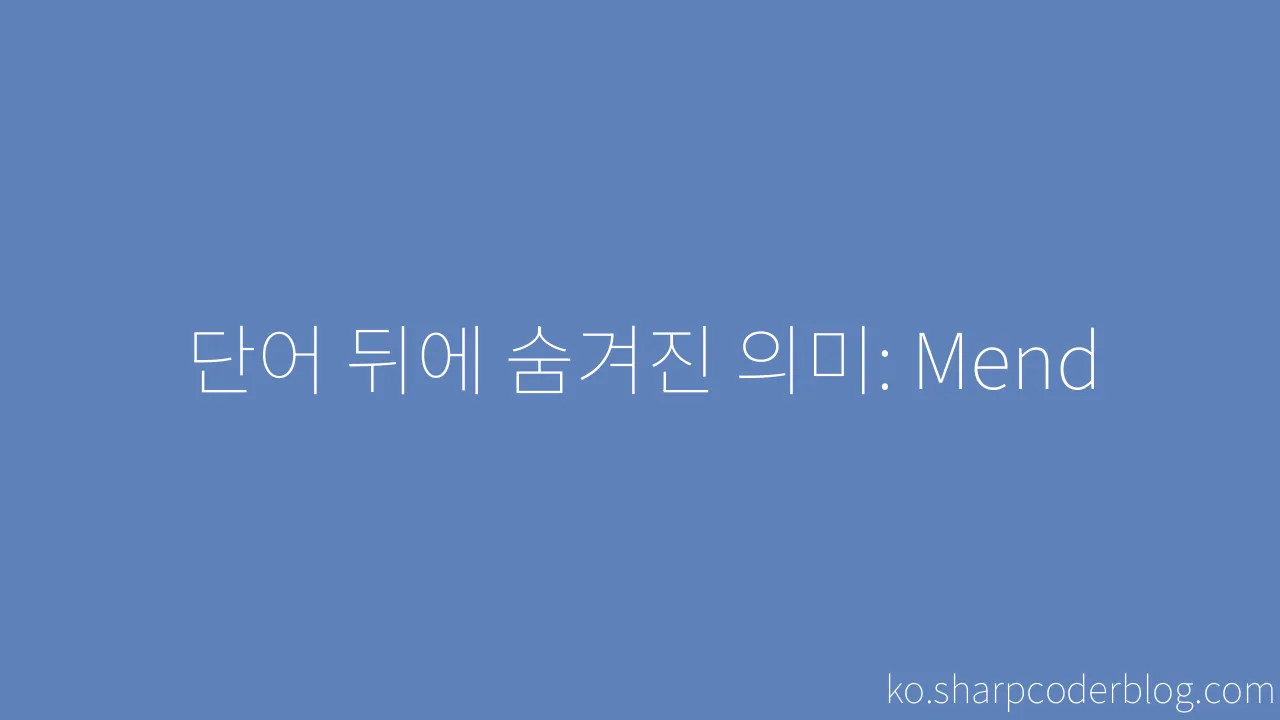 단어 뒤에 숨겨진 의미 Mend Sharp Coder Blog