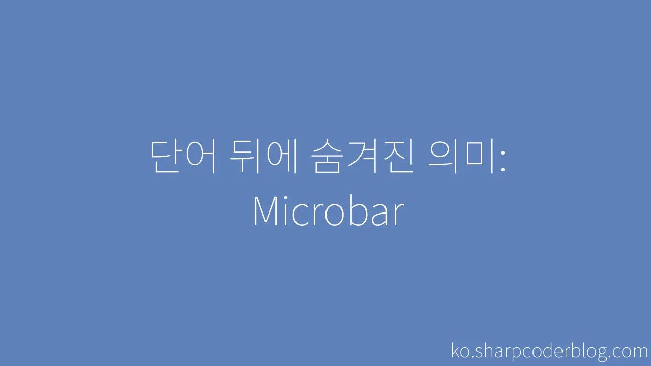 단어 뒤에 숨겨진 의미: Microbar | Sharp Coder Blog