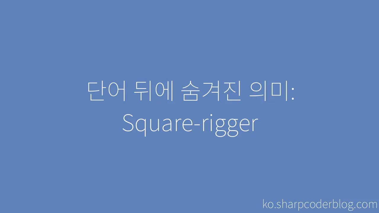 단어 뒤에 숨겨진 의미 Square Rigger Sharp Coder Blog