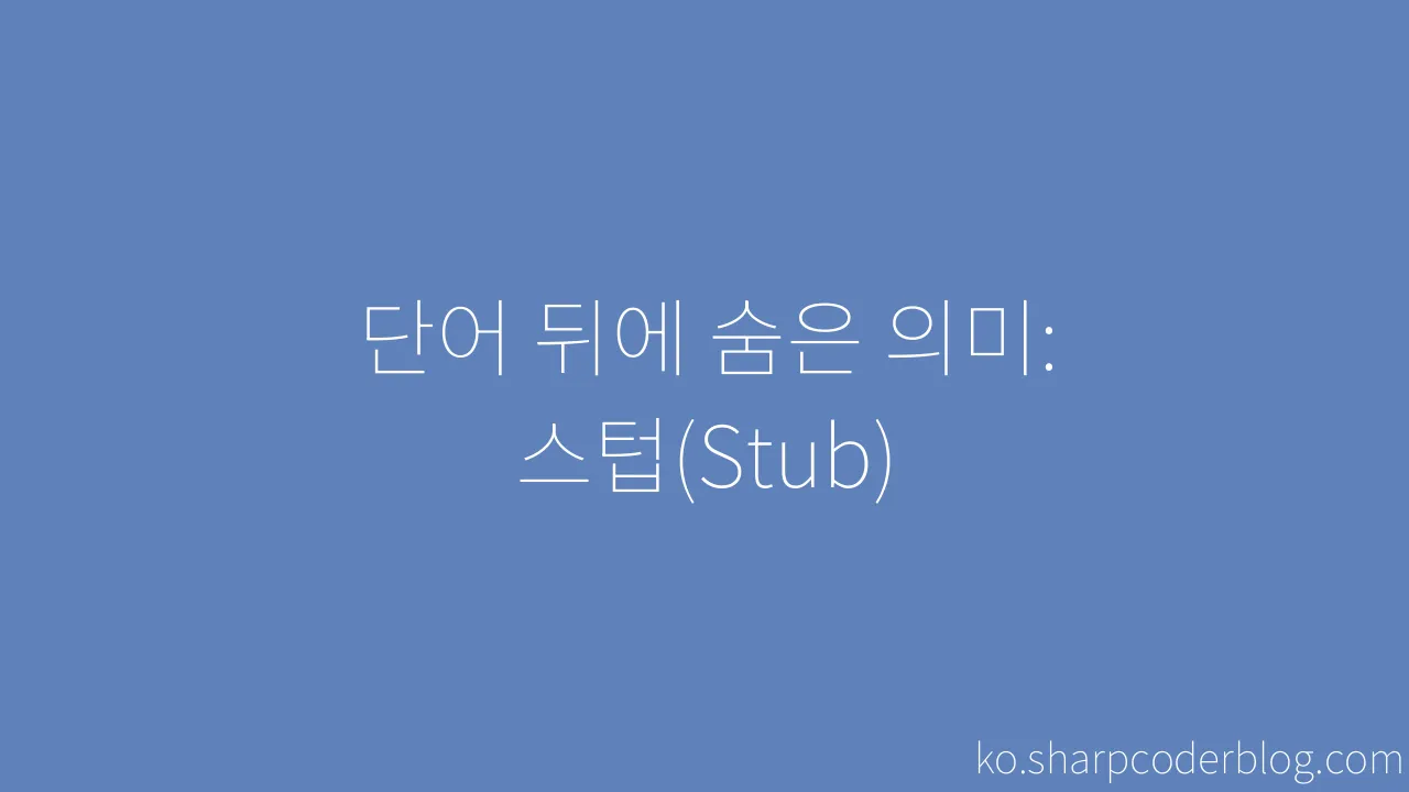단어 뒤에 숨은 의미: 스텁(Stub) | Sharp Coder Blog