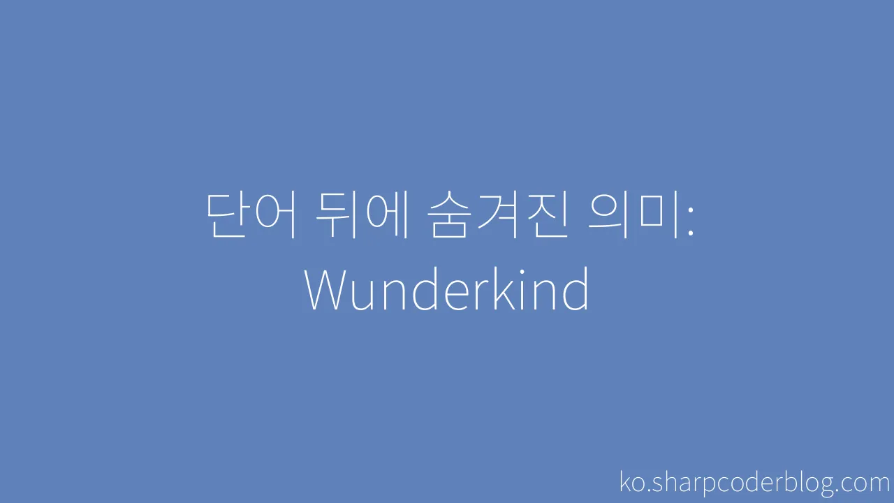 단어 뒤에 숨겨진 의미: Wunderkind | Sharp Coder Blog