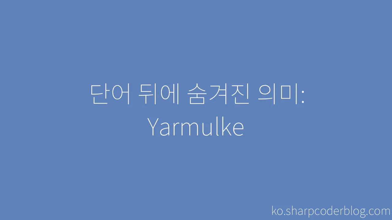 단어 뒤에 숨겨진 의미: Yarmulke | Sharp Coder Blog