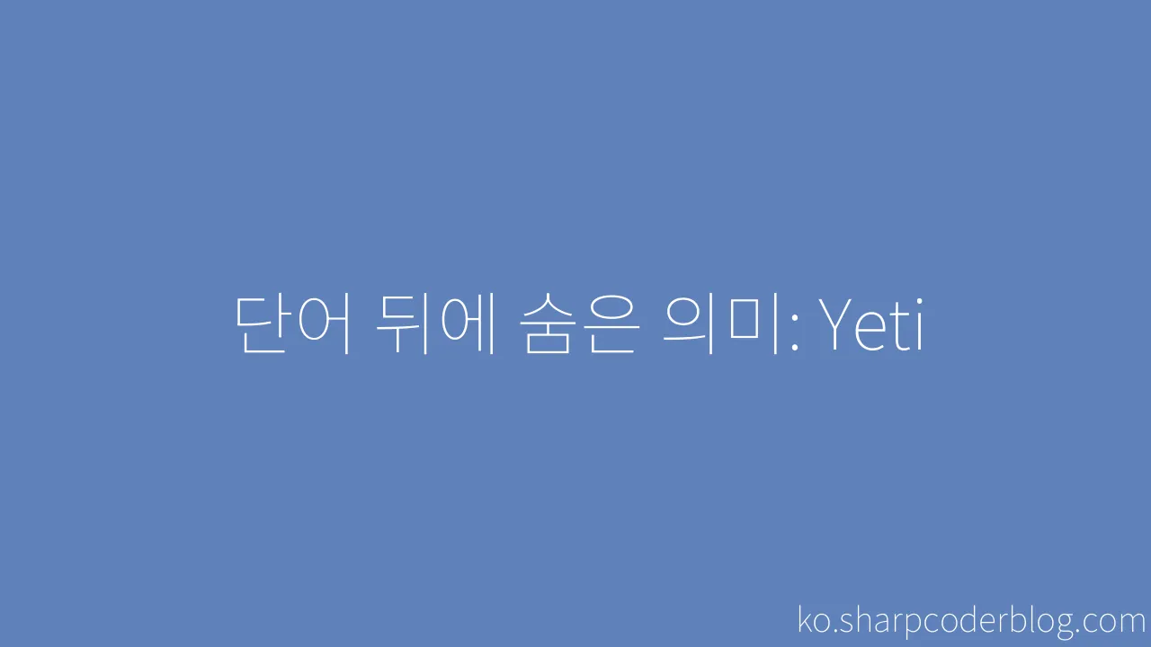 단어 뒤에 숨은 의미: Yeti | Sharp Coder Blog