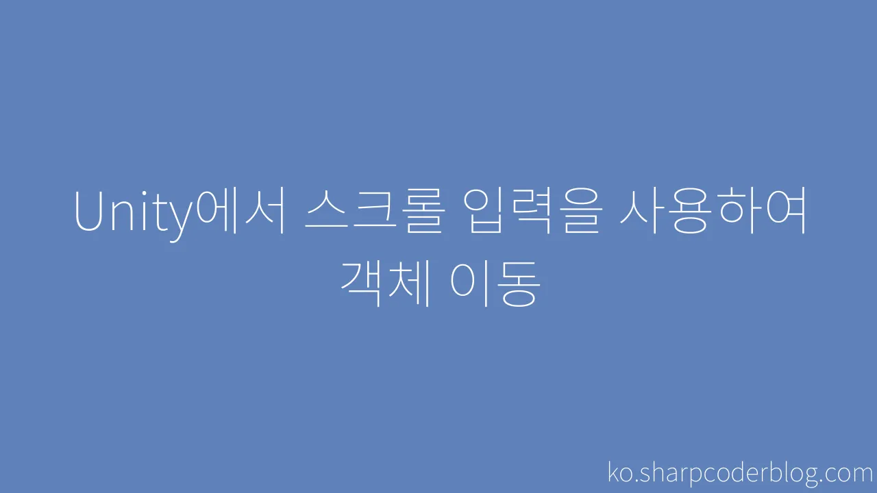 Unity에서 스크롤 입력을 사용하여 객체 이동 Sharp Coder Blog 