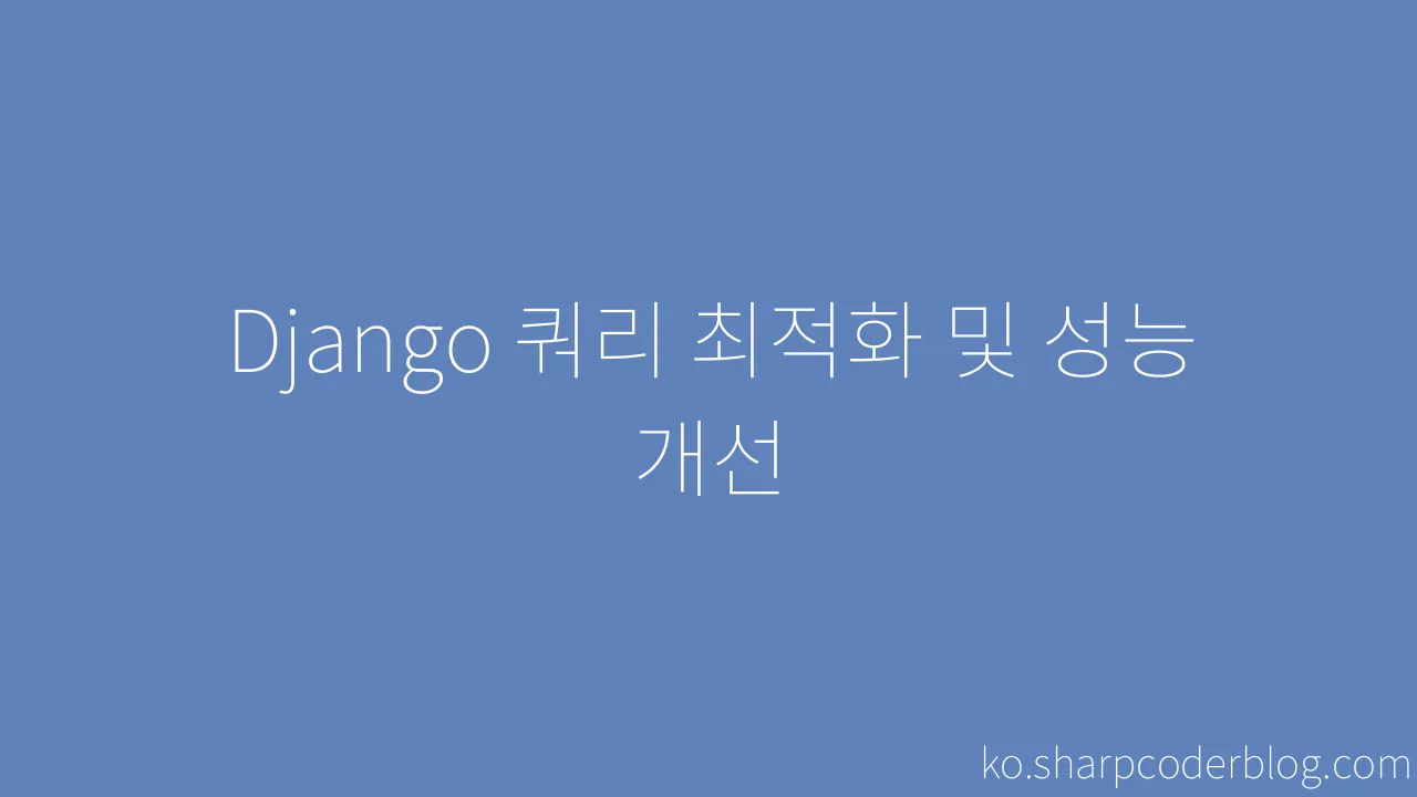 Django 쿼리 최적화 및 성능 개선 | Sharp Coder Blog Django 쿼리 최적화 및 성능 개선 | Sharp Coder Blog