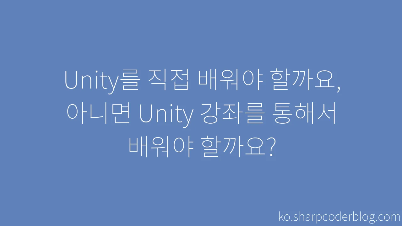 Unity를 직접 배워야 할까요 아니면 Unity 강좌를 통해서 배워야 할까요 Sharp Coder Blog 9255