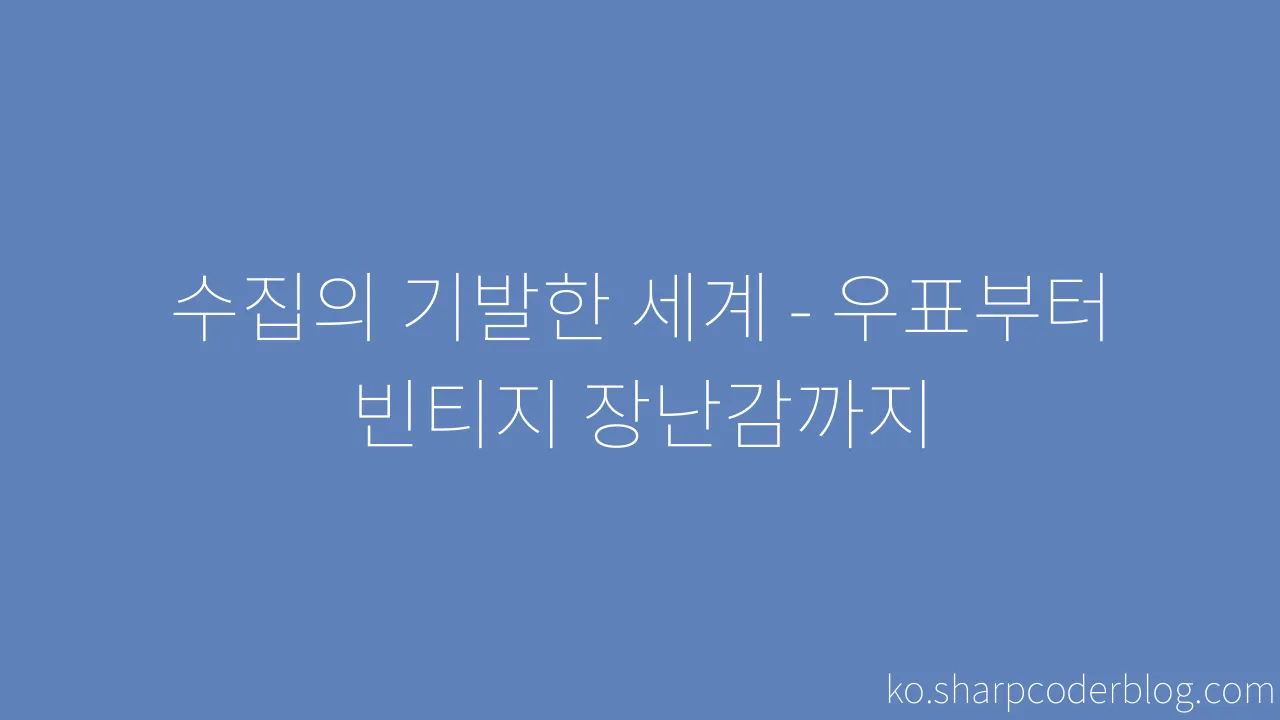 수집의 기발한 세계 우표부터 빈티지 장난감까지 Sharp Coder Blog