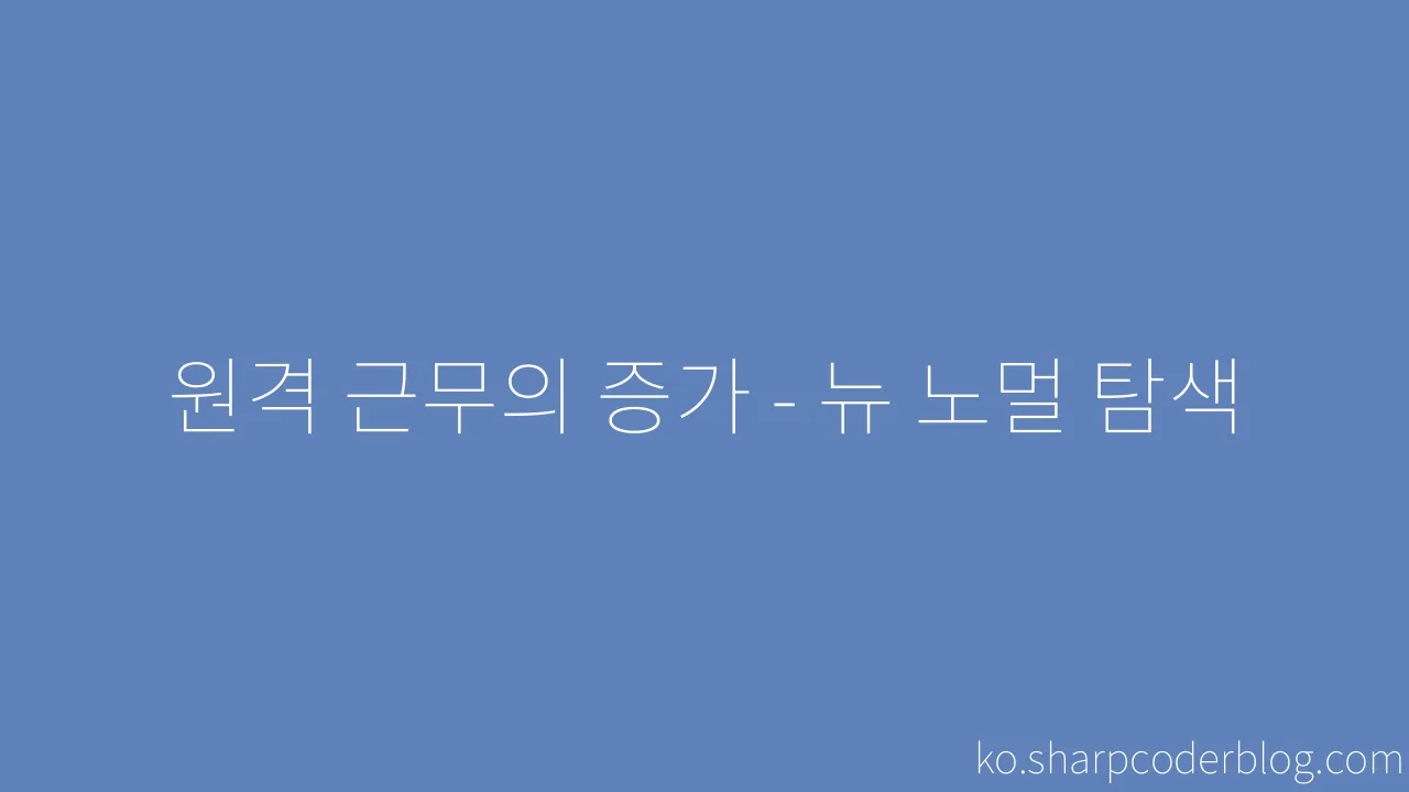 원격 근무의 증가 - 뉴 노멀 탐색 | Sharp Coder Blog