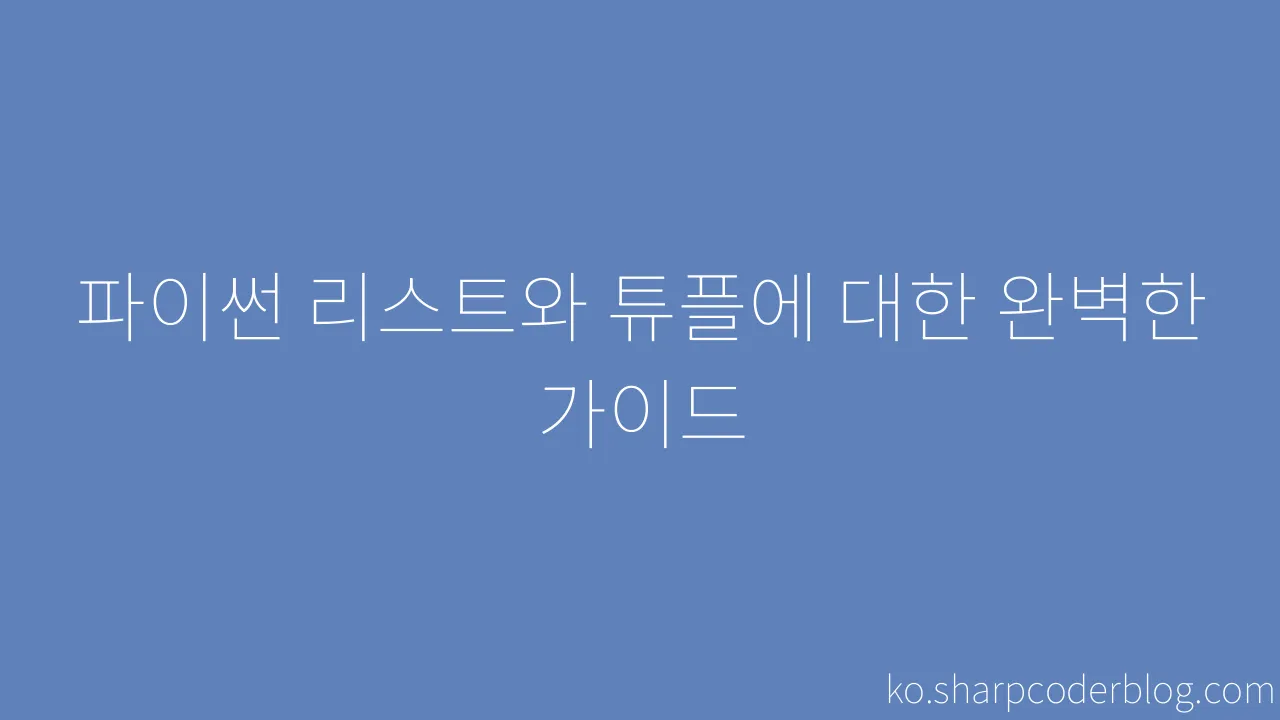 파이썬 리스트와 튜플에 대한 완벽한 가이드 | Sharp Coder Blog 파이썬 리스트와 튜플에 대한 완벽한 가이드 | Sharp Coder Blog
