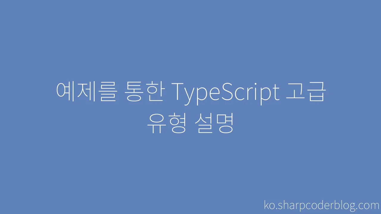 예제를 통한 Typescript 고급 유형 설명 Sharp Coder Blog