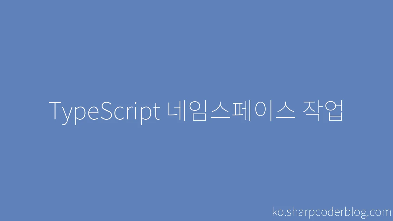Typescript 네임스페이스 작업 Sharp Coder Blog